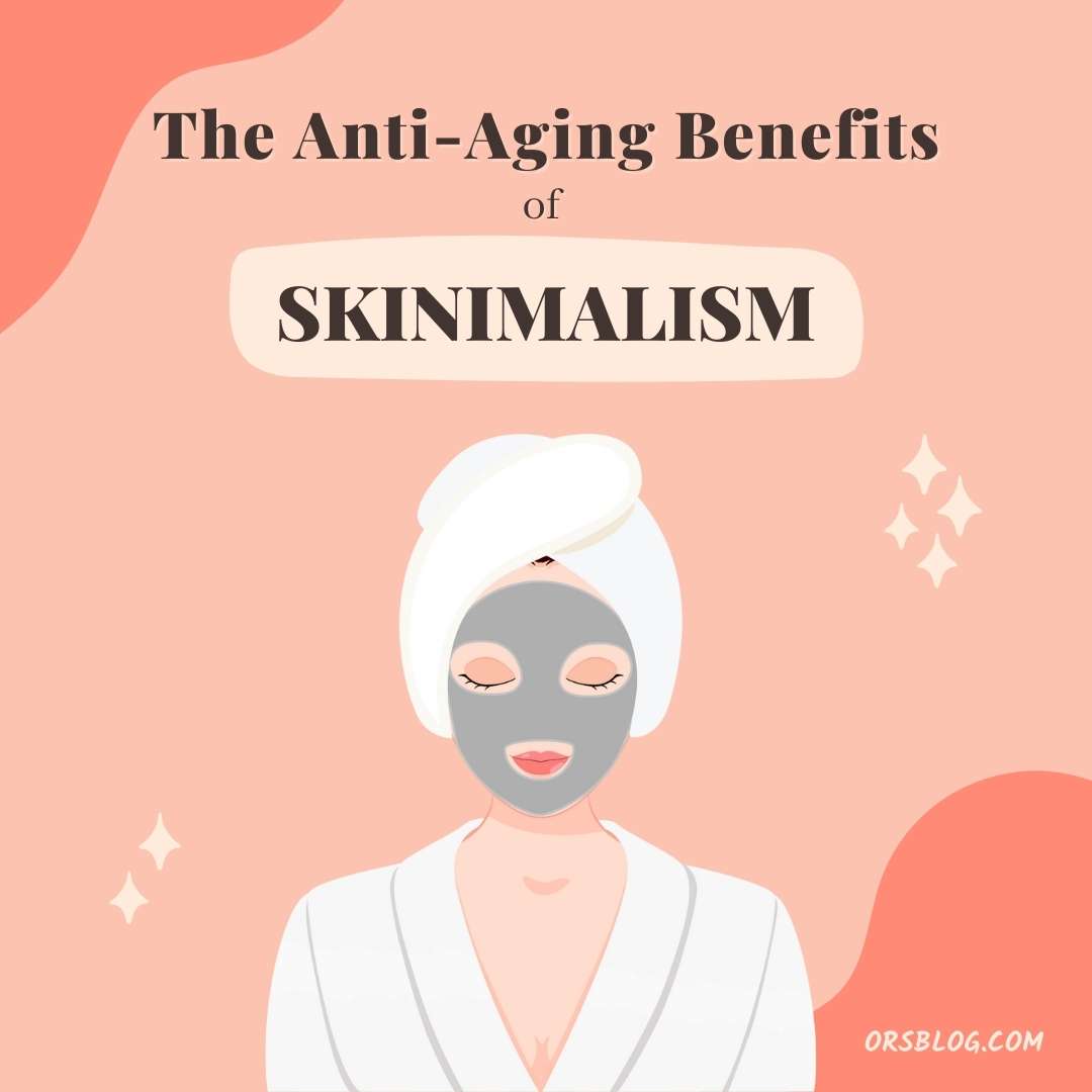 The Anti-Aging Benefits of Skinimalism